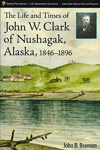 The Life and Times of John W. Clark of Nushagak, Alaska, 1846-1896 ...